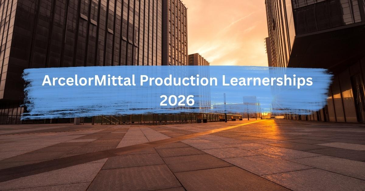 ArcelorMittal Production Learnership 2026